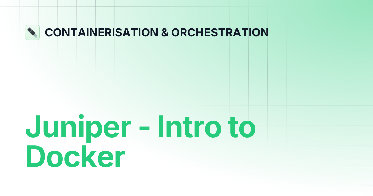Juniper - Intro to Docker | CONTAINERISATION & ORCHESTRATION